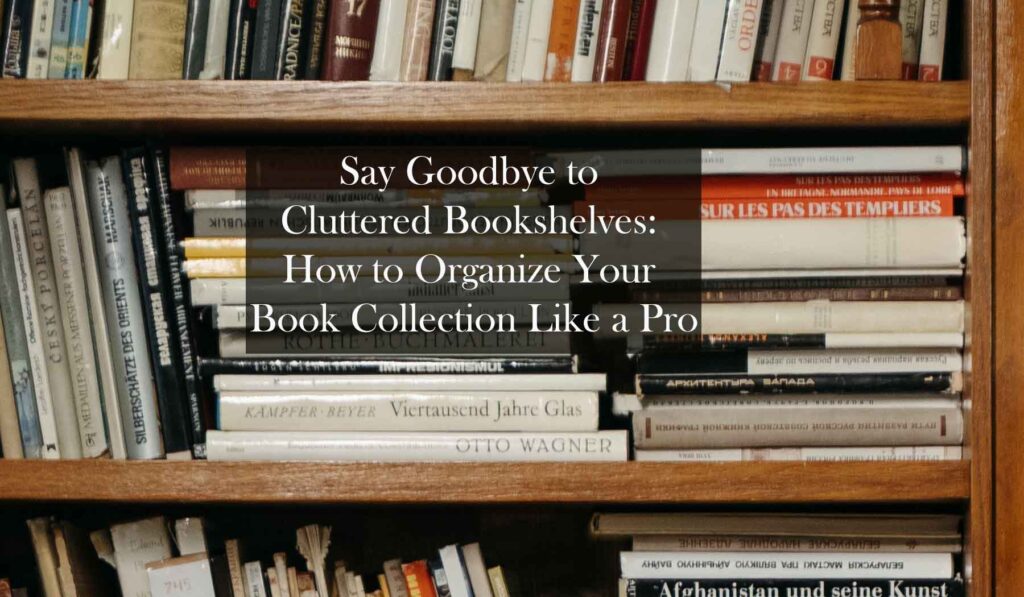Say Goodbye to Cluttered Bookshelves: How to Organize Your Book ...